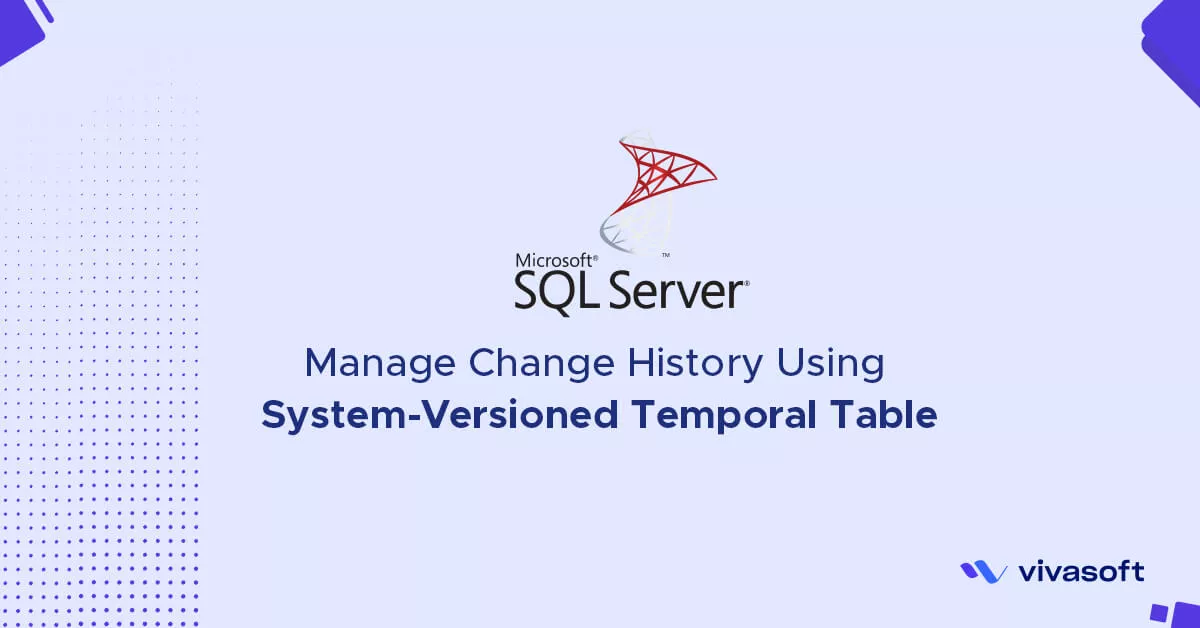 Manage Change History Using System-Versioned Temporal Table : SQL Server | Vivasoft Ltd