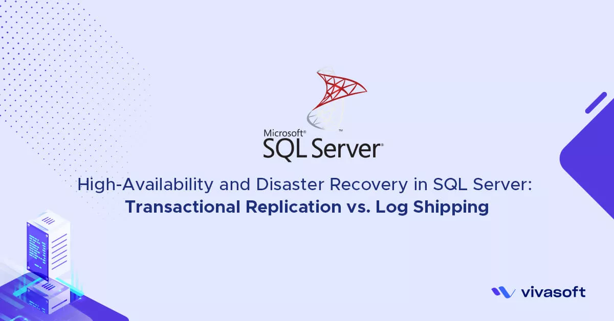 HA and DR in SQL Server: Transactional Replication vs. Log Shipping | Vivasoft Ltd