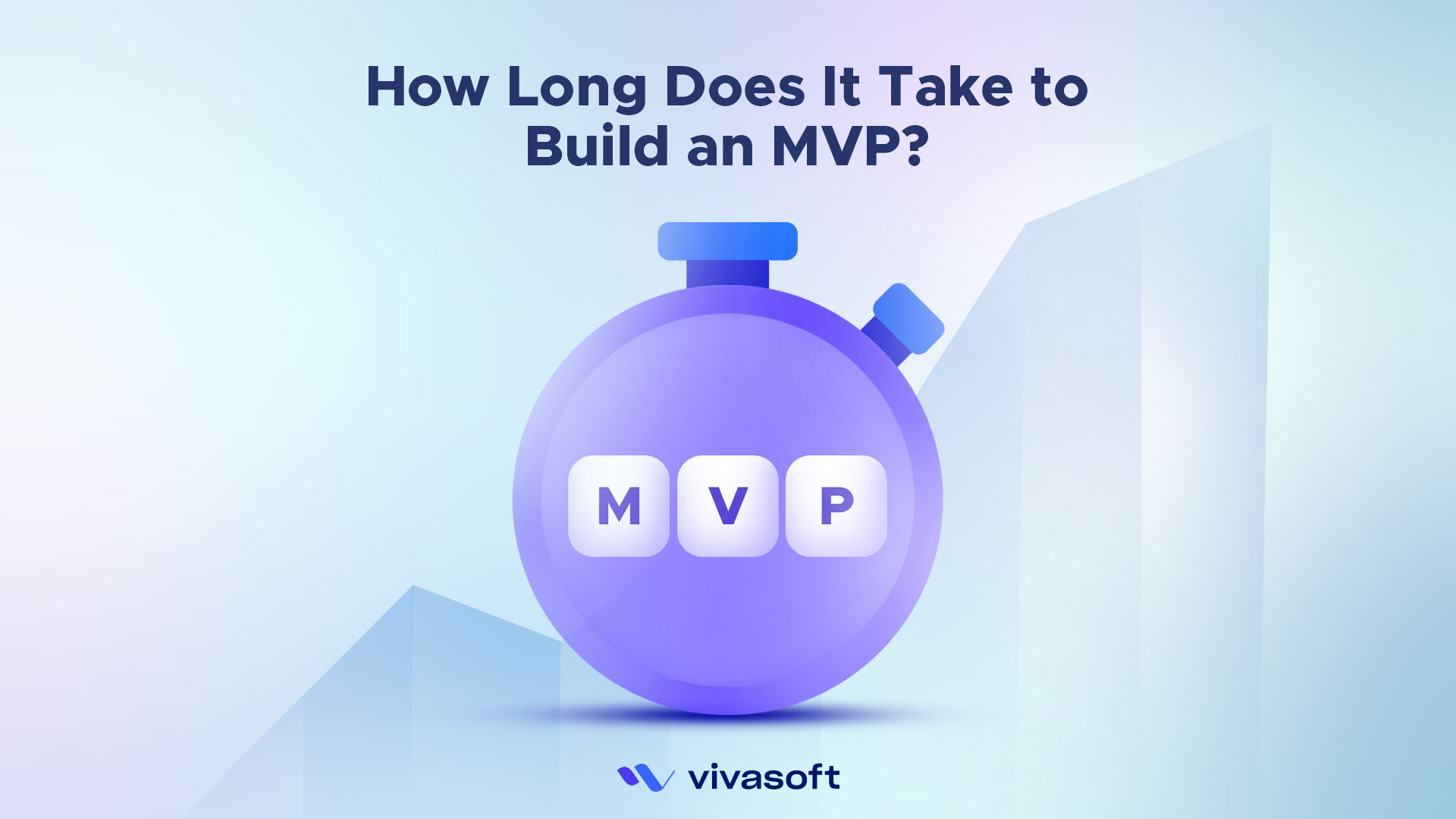 How Long Does It Take to Build an MVP? (2025 Guide) | Vivasoft Ltd.